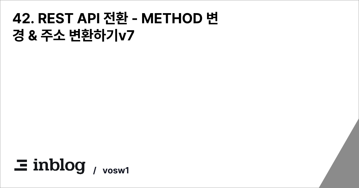 42. REST API 전환 - METHOD 변경 & 주소 변환하기v7 - vosw1 42. REST API 전환 - METHOD 변경 & 주소 변환하기v7 - vosw1